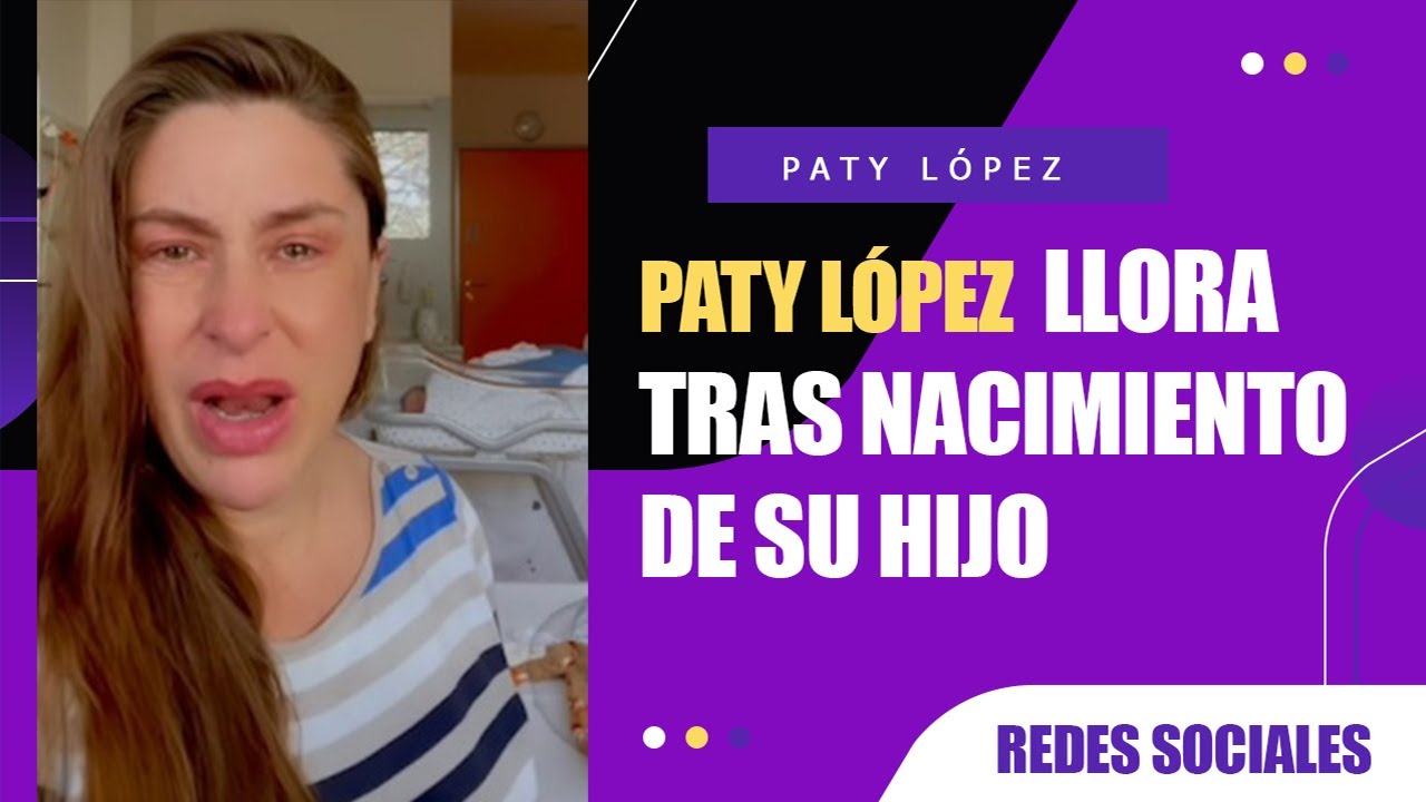 Paty López Rompe En Llanto Tras El Nacimiento De Su Hijo Youtube