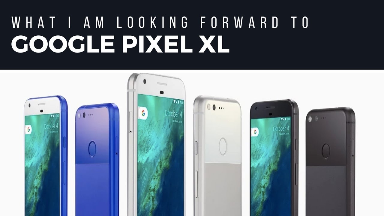 Google Pixel Thoughts: What I Am Looking Forward To - YouTube