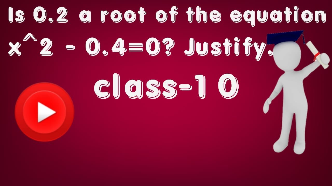 Is 0.2 a root of the equation x2 – 0.4 = 0? Justify. - YouTube