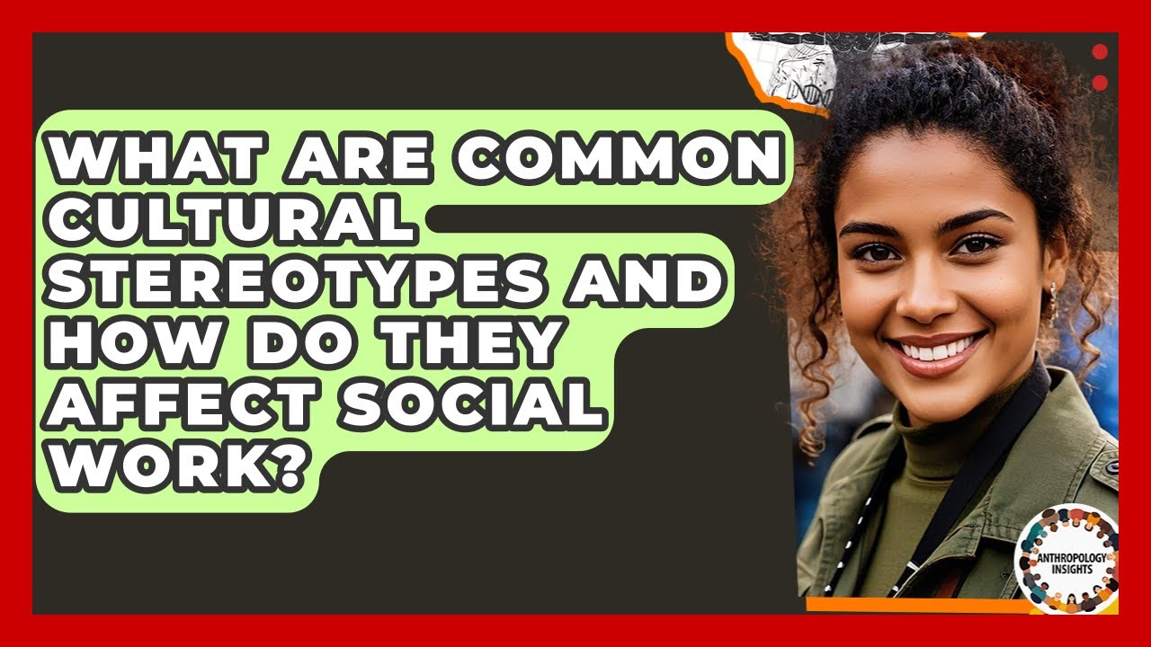 What Are Common Cultural Stereotypes And How Do They Affect Social Work ...