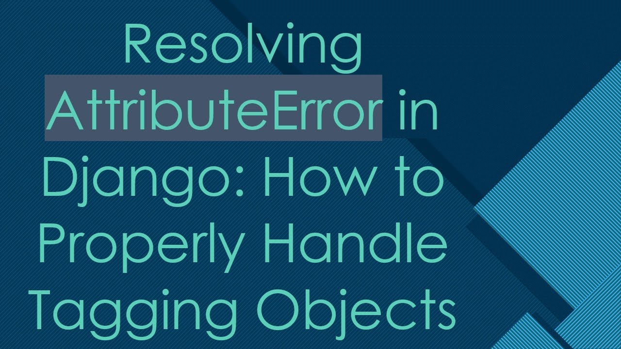 Resolving AttributeError in Django: How to Properly Handle Tagging ...