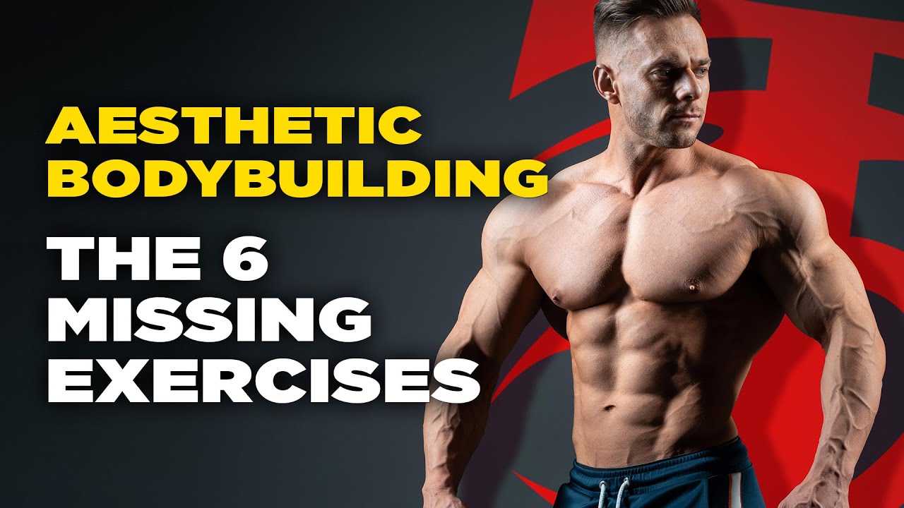 Aesthetic Bodybuilding The 6 Missing Exercises Muscle Growth