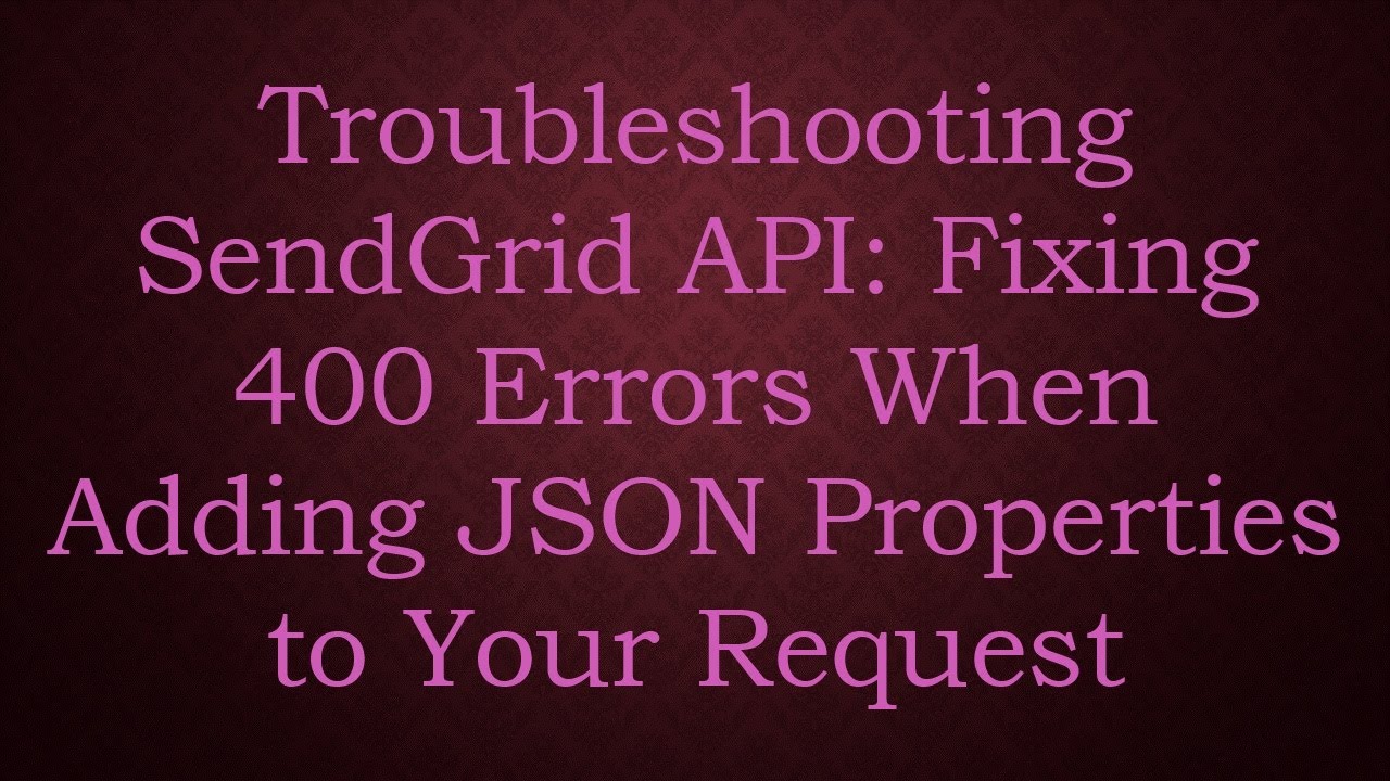 Troubleshooting Sendgrid Api Fixing 400 Errors When Adding Json