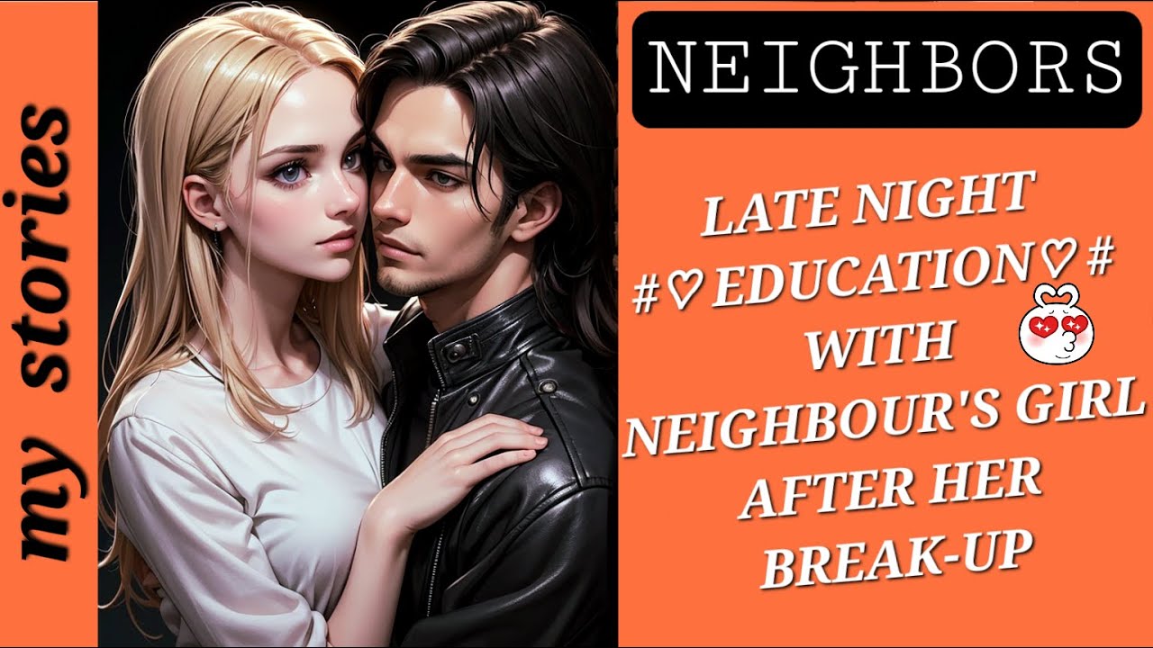 LATE NIGHT EDUCATION WITH NEIGHBOUR'S GIRL AFTER HER BREAK-UP / My ...