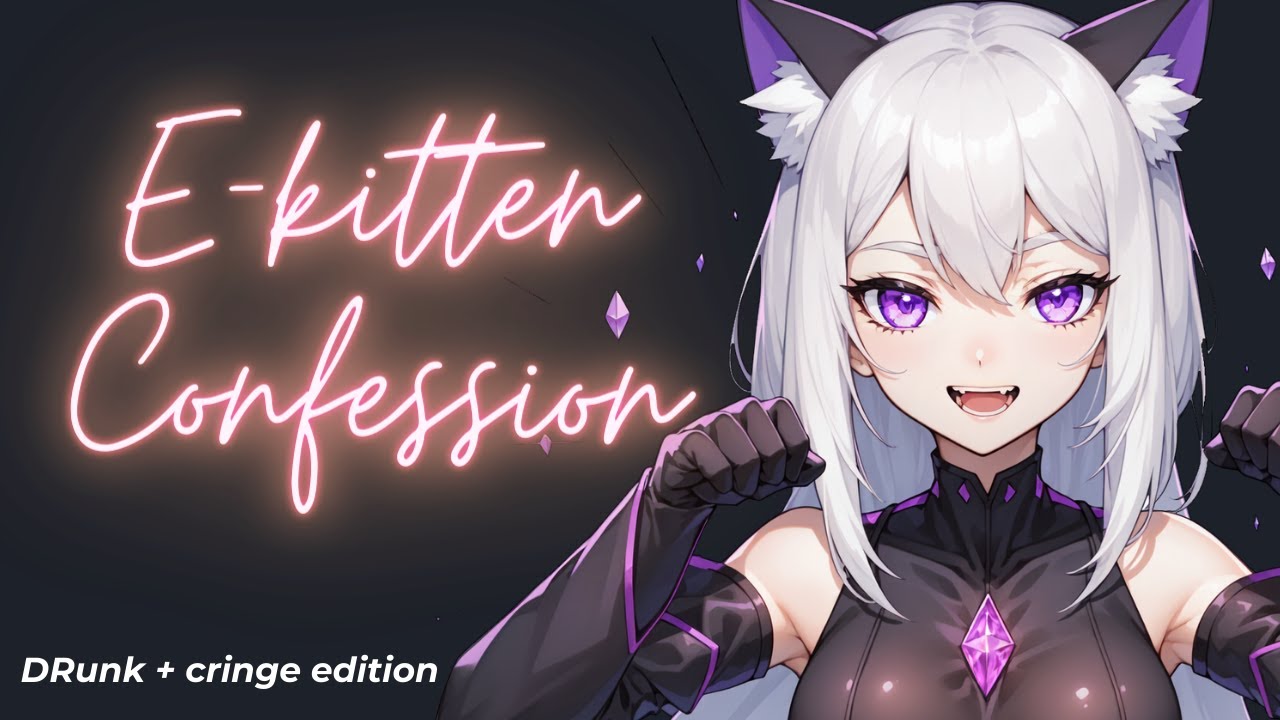 E- kitten confession DRUNK N AWARKWARD CRInge | YOU HAVE BEEN WARNED ...