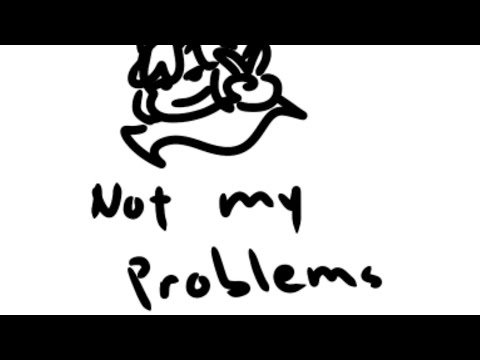 NOT MY PROBLEMS animation meme - YouTube