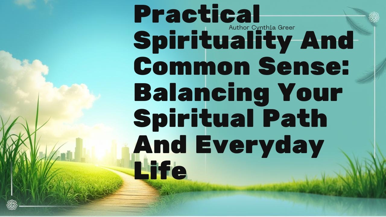 Practical Spirituality And Common Sense: Balancing Your Spiritual Path ...