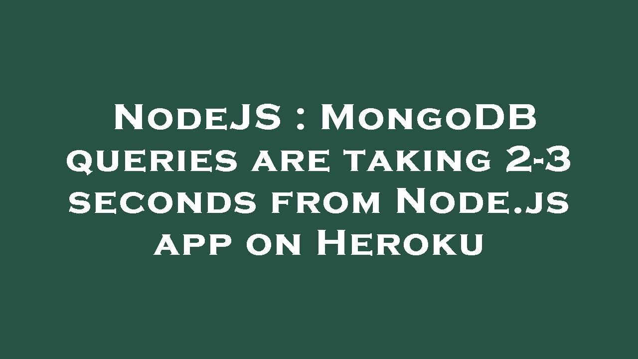 NodeJS MongoDB Queries Are Taking 2 3 Seconds From Node js App On NodeJS MongoDB Queries Are Taking 2 3 Seconds From Node js App On