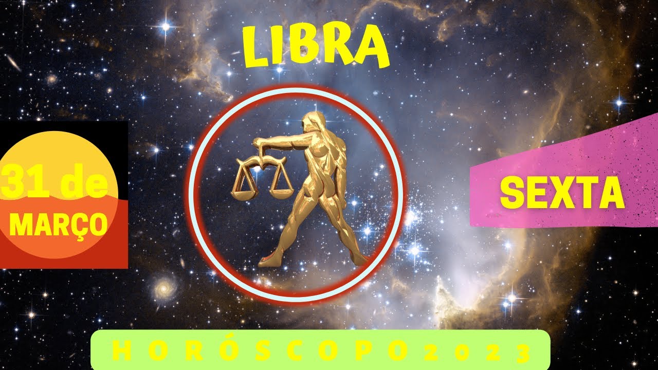 HOROSCOPO DE LIBRA HOJE SEXTA 31 03 2023 PREVISÕES ASTROLÓGICAS PARA O ...