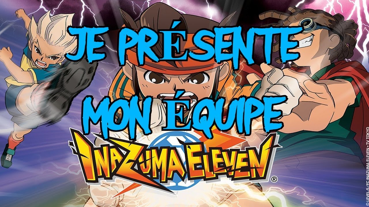 JE PRÉSENTE MON ÉQUIPE SUR INAZUMA ELEVEN 1 - YouTube