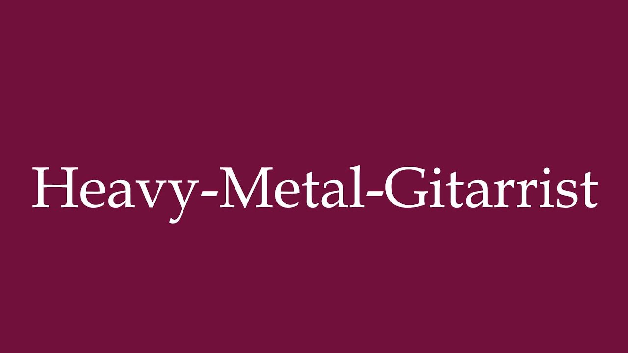 How to Pronounce ''Heavy-Metal-Gitarrist'' (Heavy metal guitarist ...