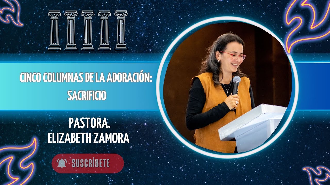 Cinco columnas de la Adoración: El Sacrificio🔥 Pastora Elizabeth Zamora ...