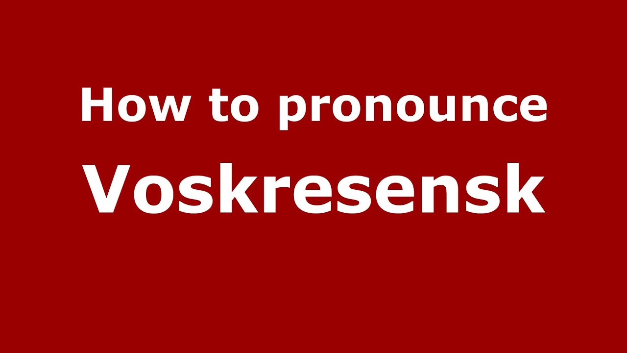 How to pronounce Voskresensk (Russian/Russia) - PronounceNames.com - YouTube