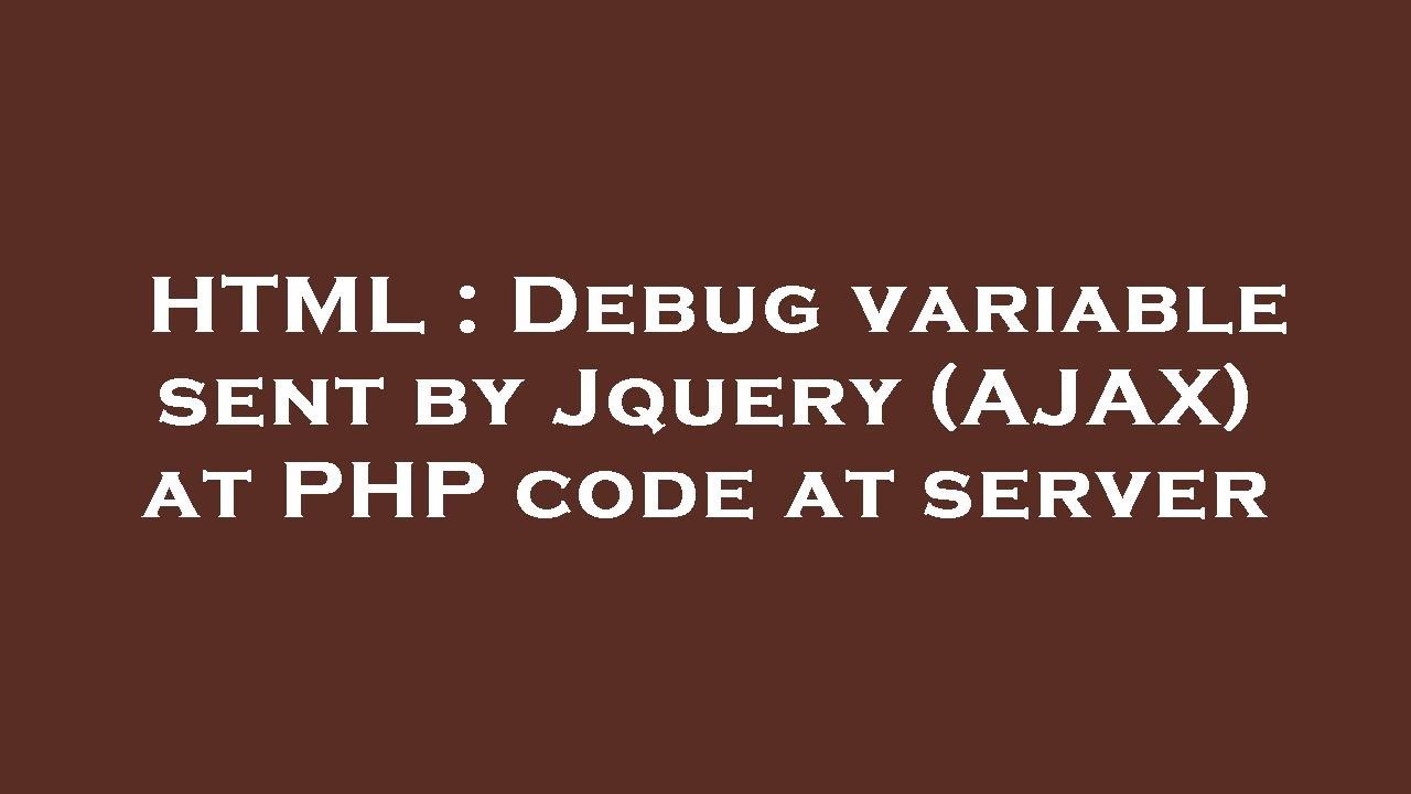 Html Debug Variable Sent By Jquery Ajax At Php Code At Server Youtube 5735