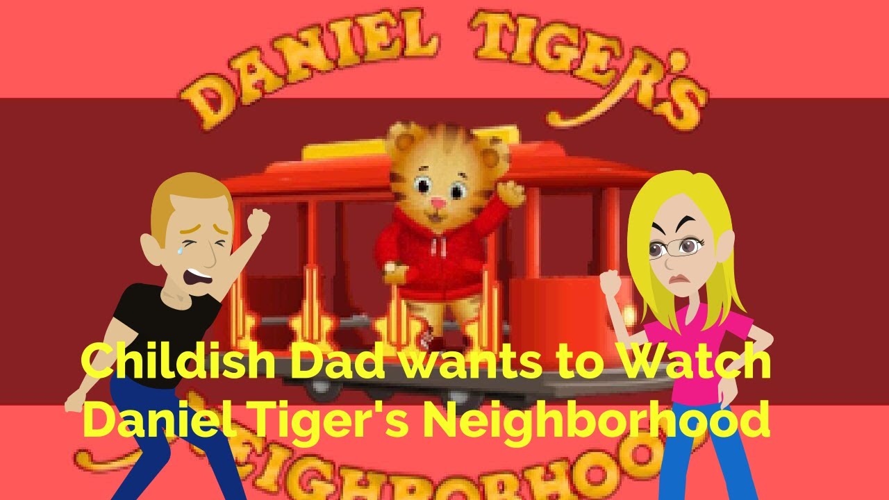 Childish Dad wants to Watch Daniel Tiger's Neighborhood - YouTube