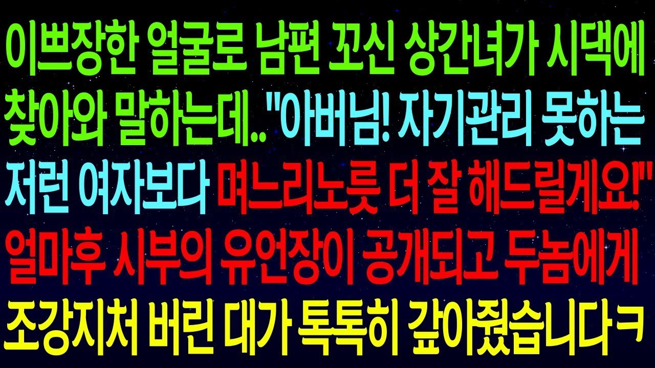 사연열차상간녀가 시댁에 찾아와 아버님 자기관리 못하는 저런 여자보다 며느리노릇 더 잘 해드릴게요얼마후 시부의 유언장이