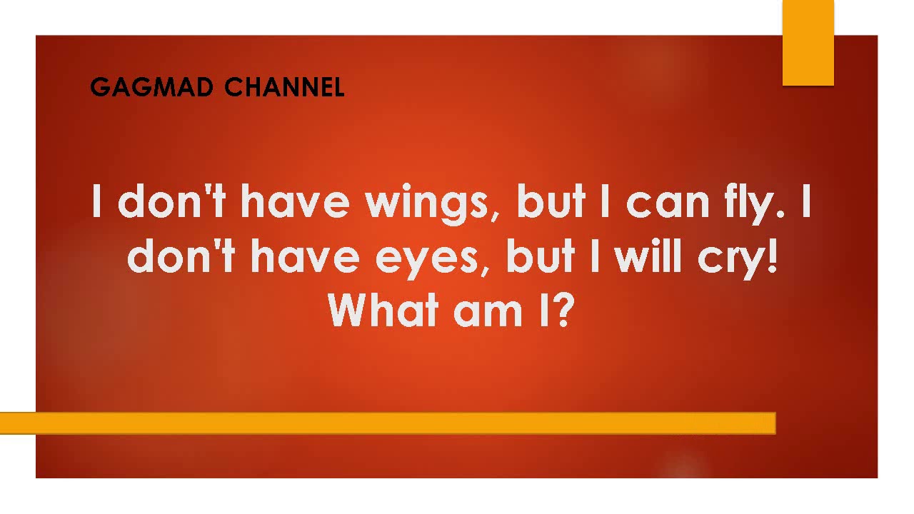 I dont have wings, but I can fly I dont have eyes, but I will cry What ...