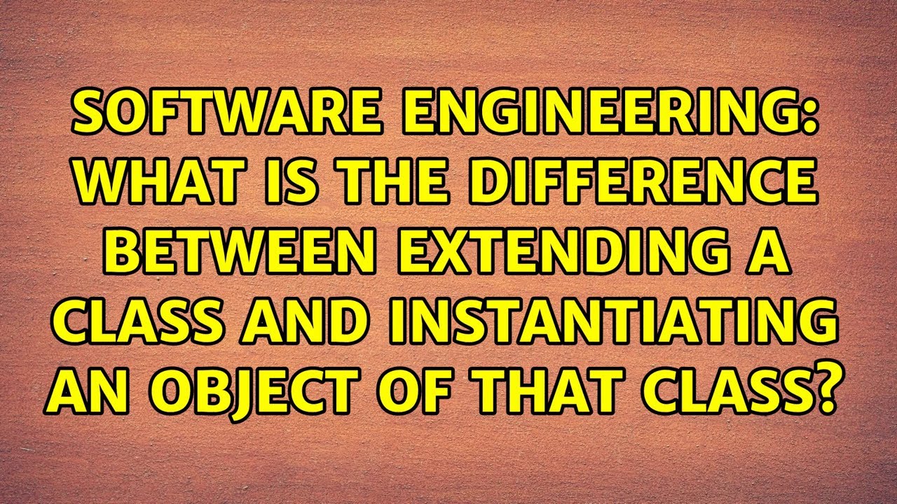 What Is The Difference Between Extending A Class And Instantiating An Object Of That Class