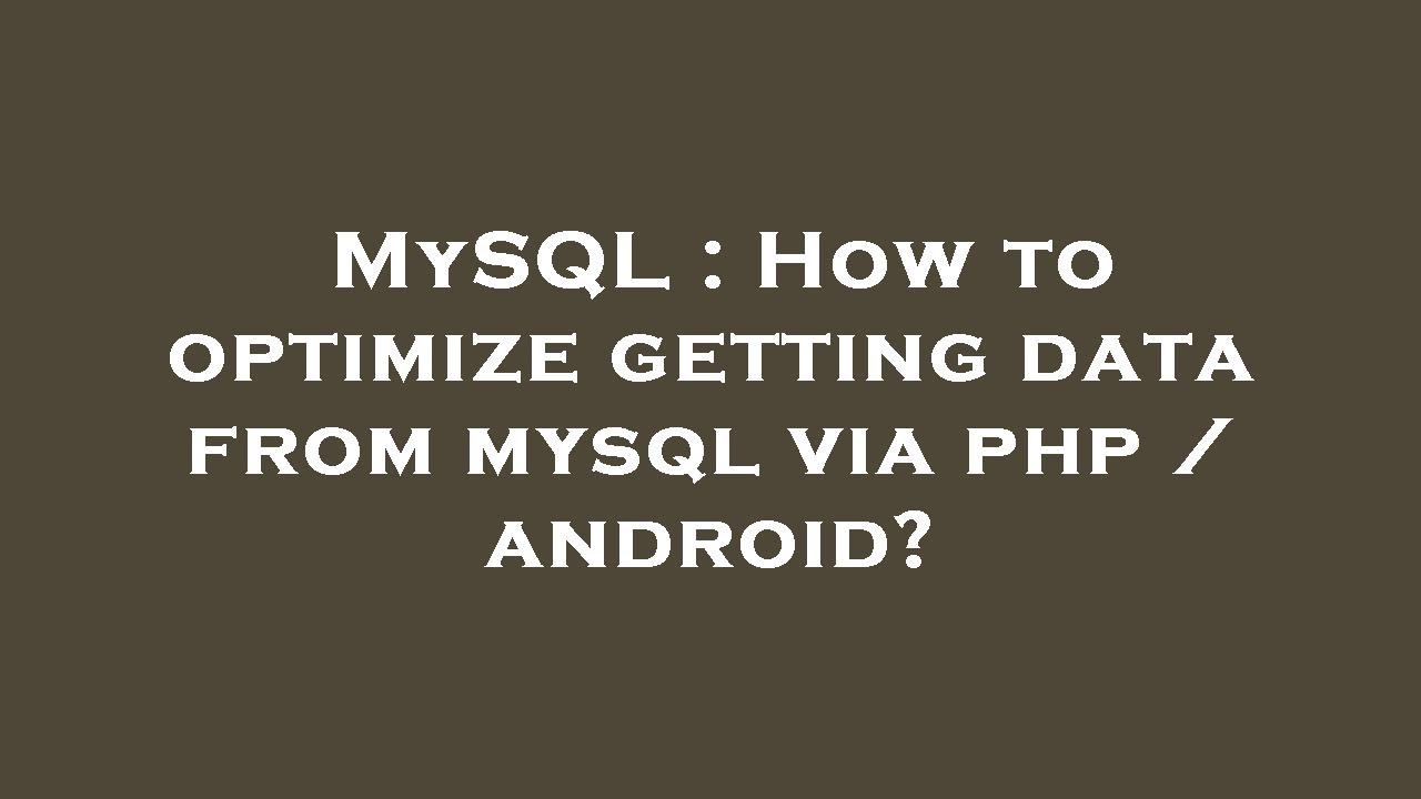 Mysql How To Optimize Getting Data From Mysql Via Php Android 1454