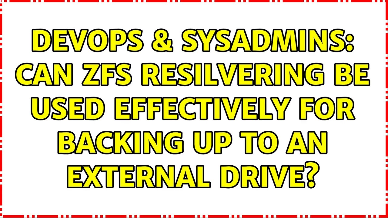 Devops And Sysadmins Can Zfs Resilvering Be Used Effectively For Backing Up To An External Drive