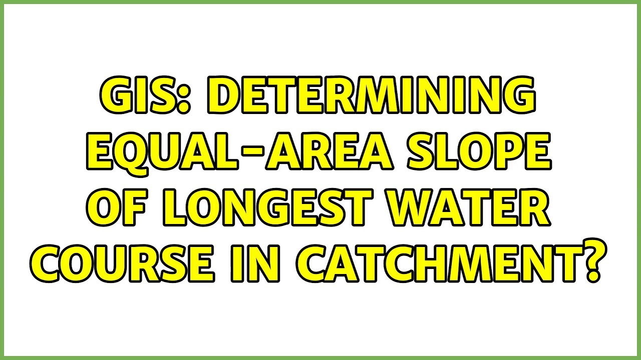 GIS: Determining Equal-Area Slope of Longest Water Course in Catchment ...