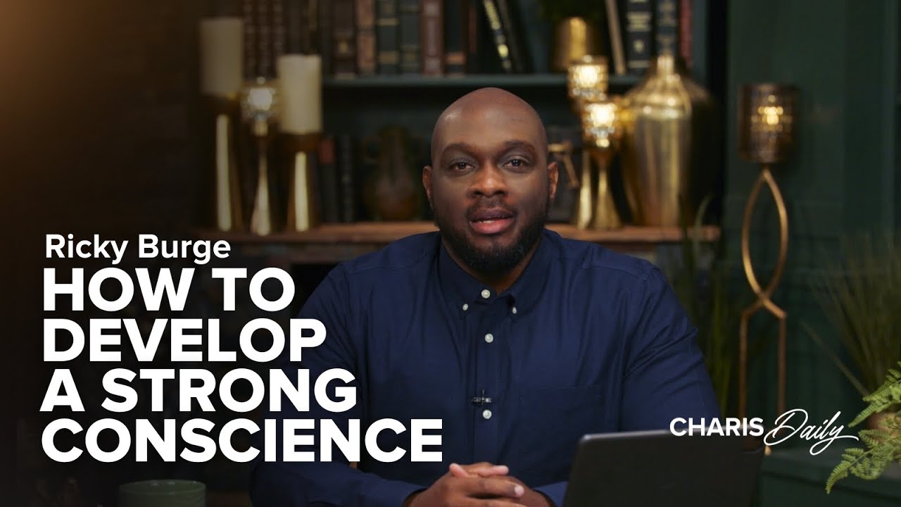 How to Develop a Strong Conscience - Ricky Burge - Charis Daily ...