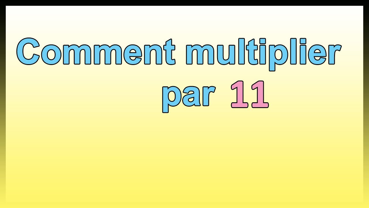 Comment multiplier un nombre par 11 (Technique pour multiplier par 11 ...
