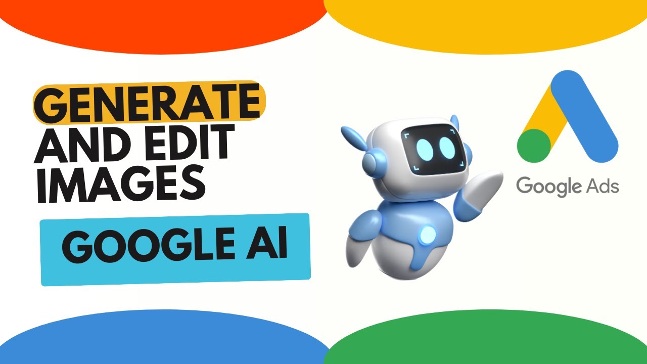 Learn the Power of Google AI: Generate and Edit Images for Google Ads ...