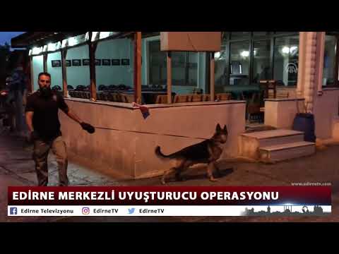 EDİRNE MERKEZLİ UYUŞTURUCU OPERASYONU