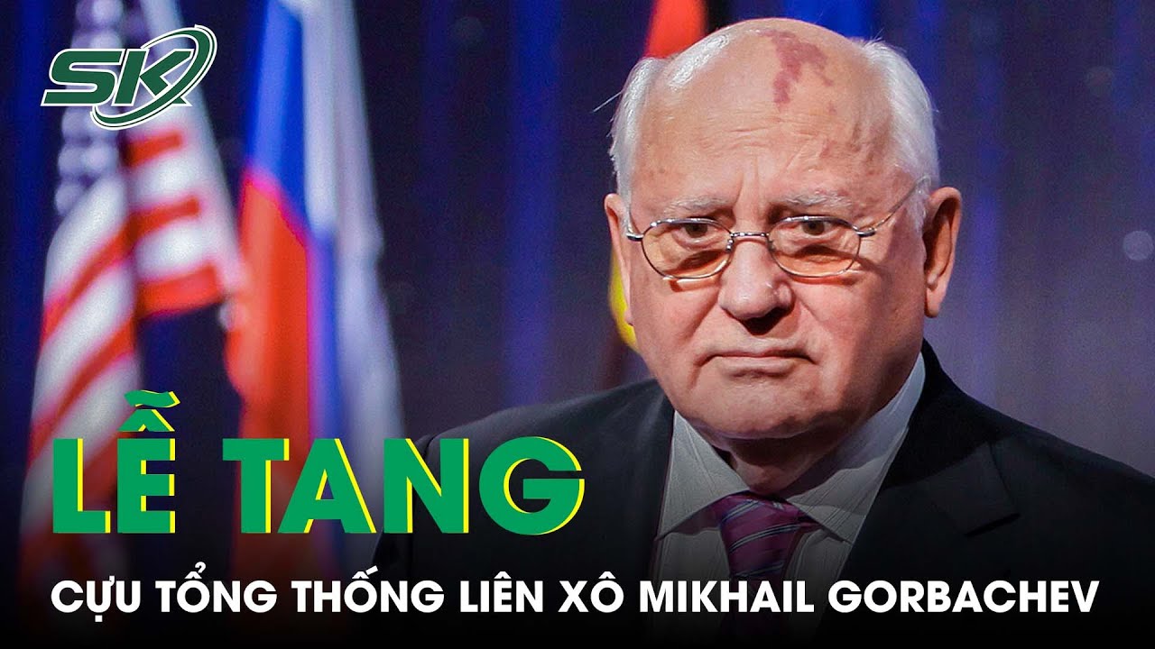 Thông Tin Lễ Tang Cựu Tổng Thống Liên Xô Mikhail Gorbachev Qua Đời Ở Tuổi 91 | SKĐS - YouTube