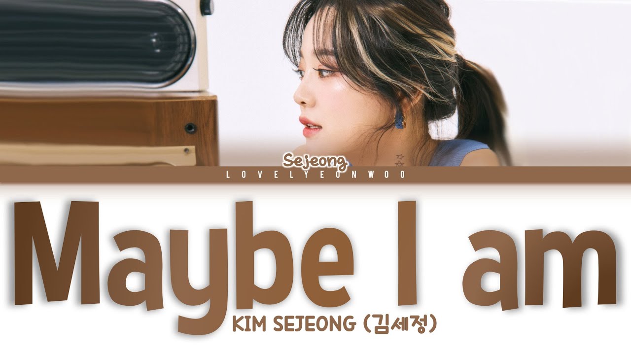 KIM SEJEONG (김세정) – Maybe I am (아마 난 그대를) Lyrics (Color Coded Han/Rom ...