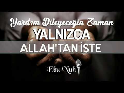 Yardım Dileyeceğin Zaman Yalnızca Allah’tan İste / Ebu Nuh