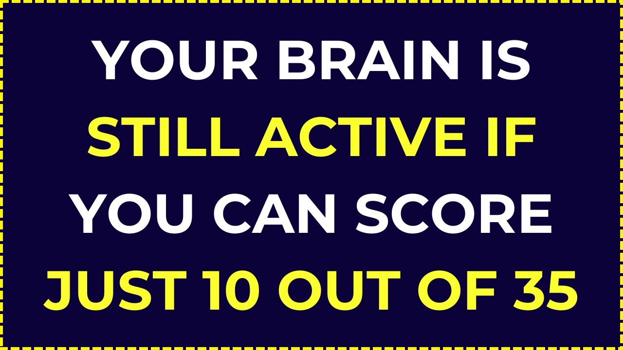 YOUR BRAIN IS STILL ACTIVE IF YOU SCORE 10 OUT OF 35! 🧠 | General ...
