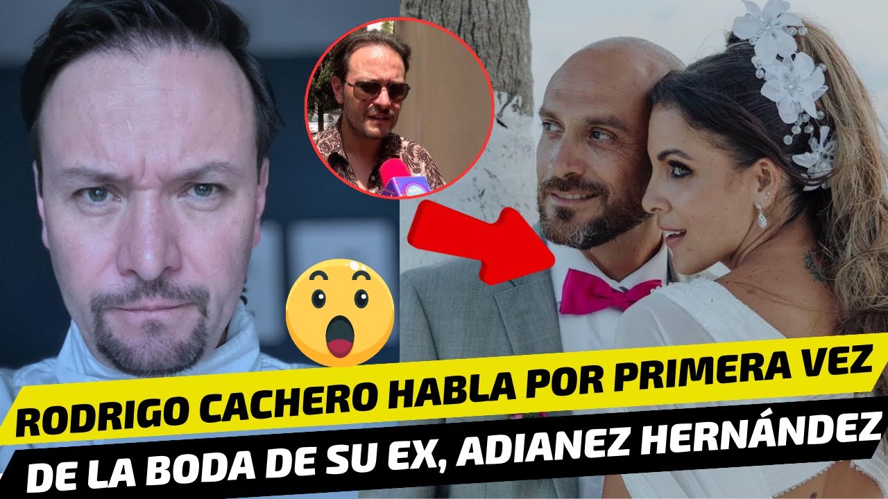 Rodrigo Cachero habla por primera vez de la boda de su ex, Adianez ...