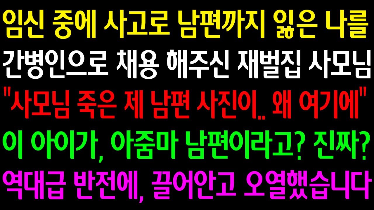 실화사연 임신 중에 남편까지 잃은 나를 간병인으로 채용해준 재벌집 사모님 죽은 제 남편 사진이 왜 여기에” 아줌마