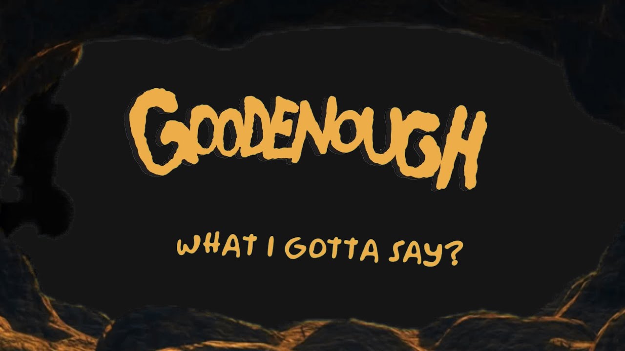Goodenough - What I Gotta Say? ( Official Lyric Video ) - YouTube
