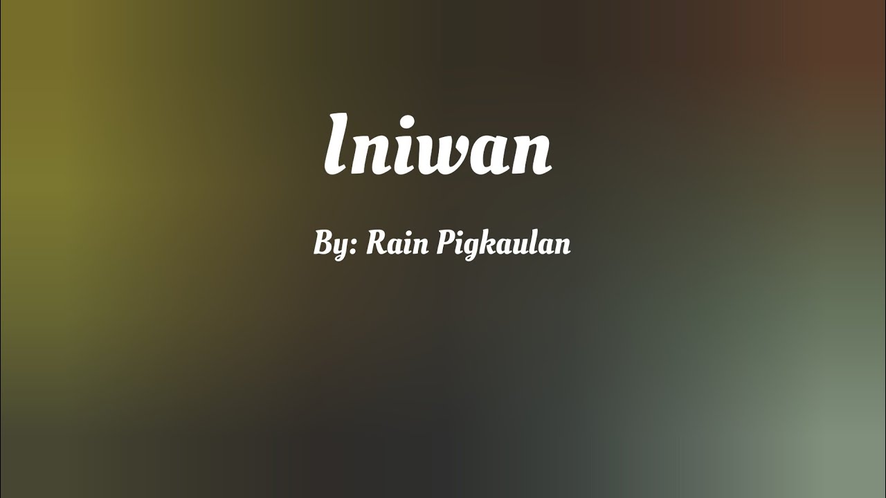 Iniwan ( Lyrics Video ) By: Rain Pigkaulan - YouTube