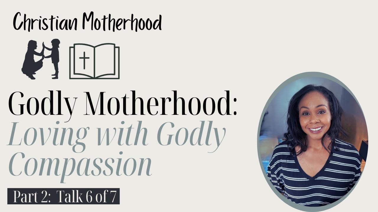 Godly Compassion in Motherhood: A Summary - YouTube
