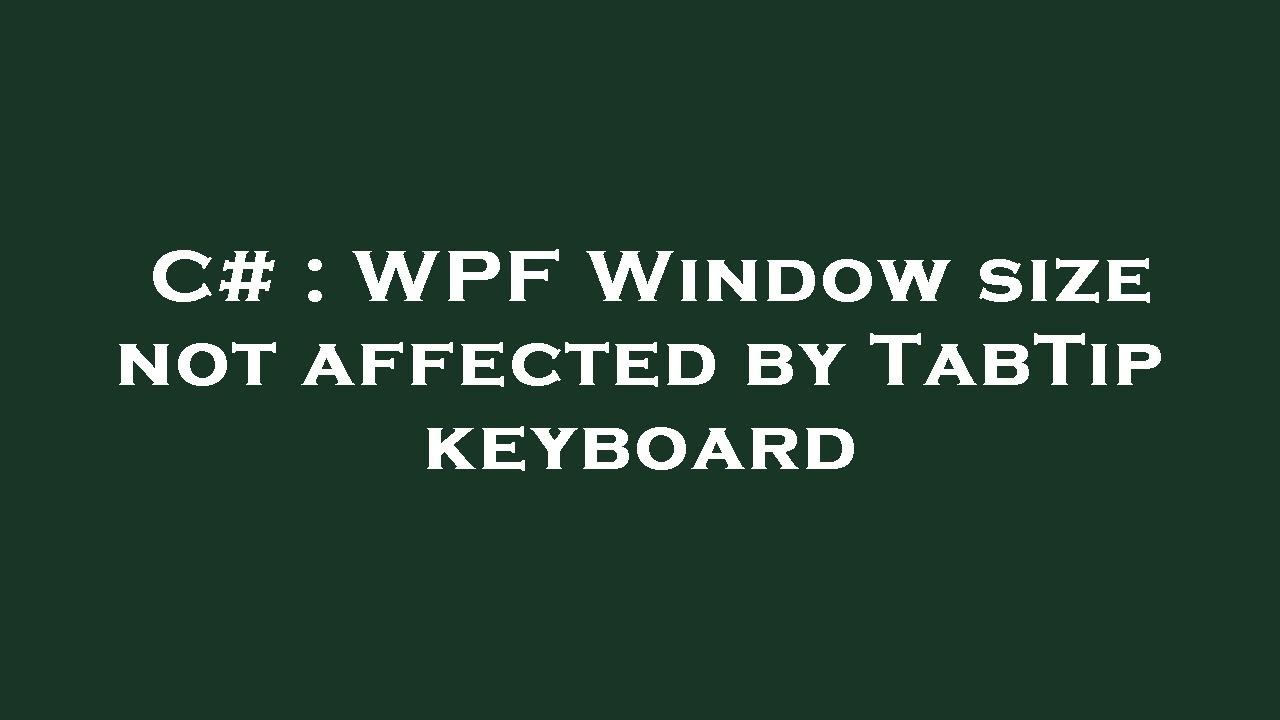 C WPF Window Size Not Affected By TabTip Keyboard YouTube C WPF Window Size Not Affected By TabTip Keyboard YouTube