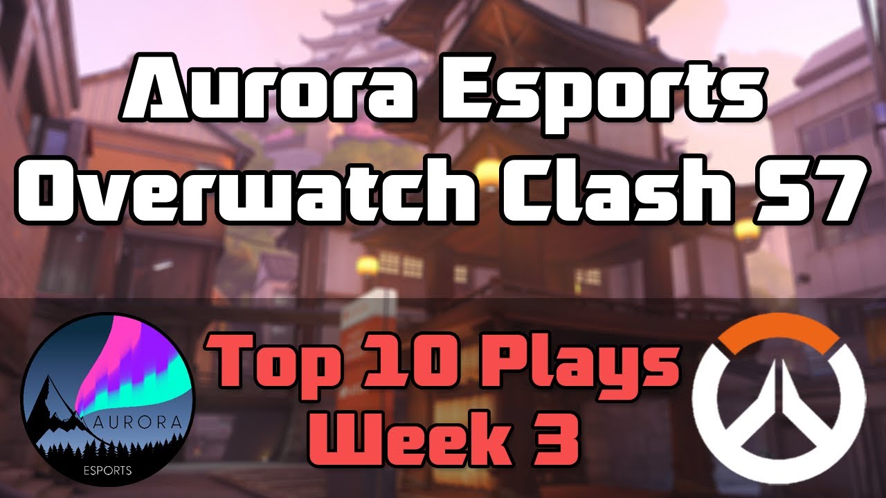 Aurora Overwatch Clash Season 7 | Top 10 Plays Week 3 - YouTube