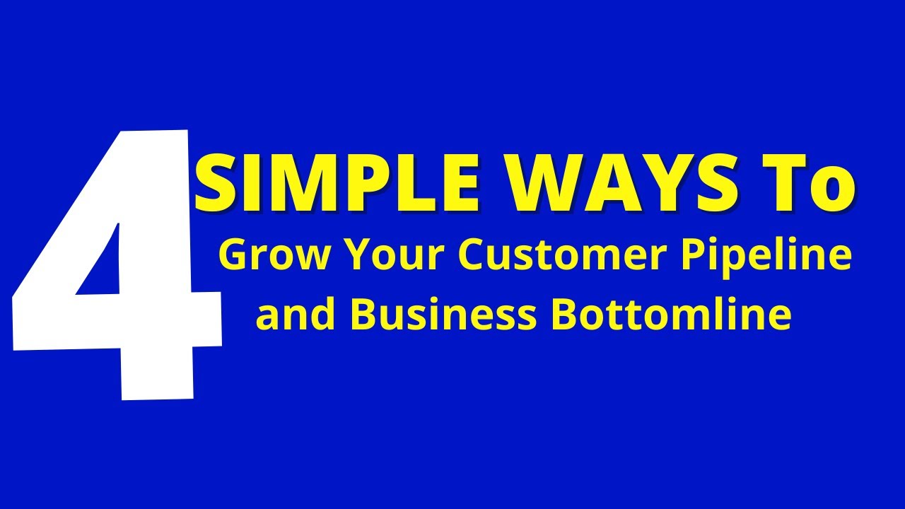 FOUR(4) SIMPLE WAYS to Grow Your Customer pipeline - YouTube