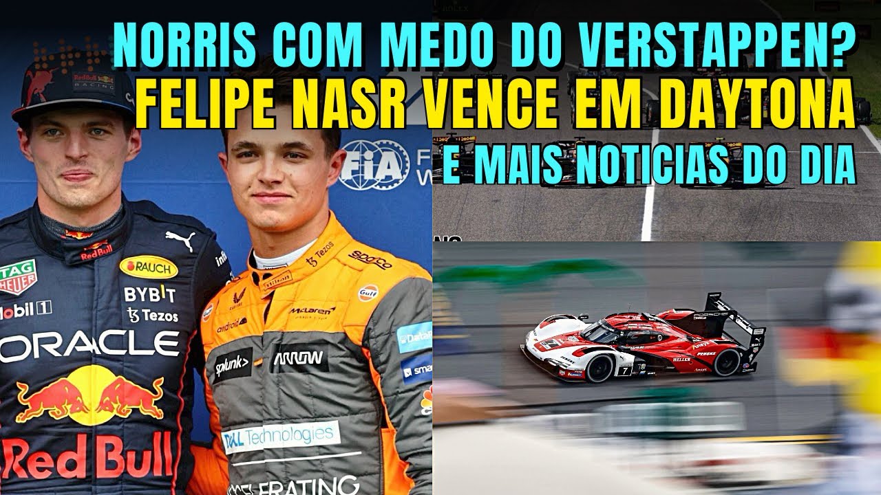 FELIPE NASR VENCE 24H DE DAYTONA - LANDO NORRIS COM MEDO DO VERSTAPPEN ...