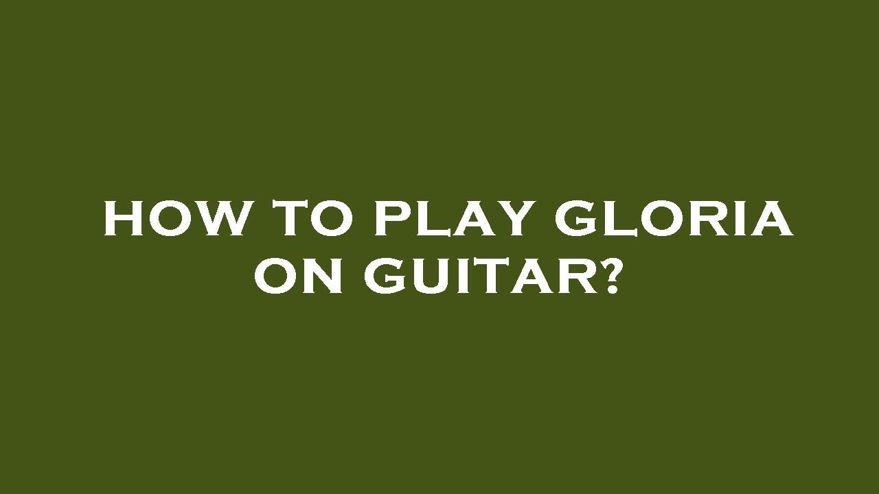 How to play gloria on guitar? - YouTube