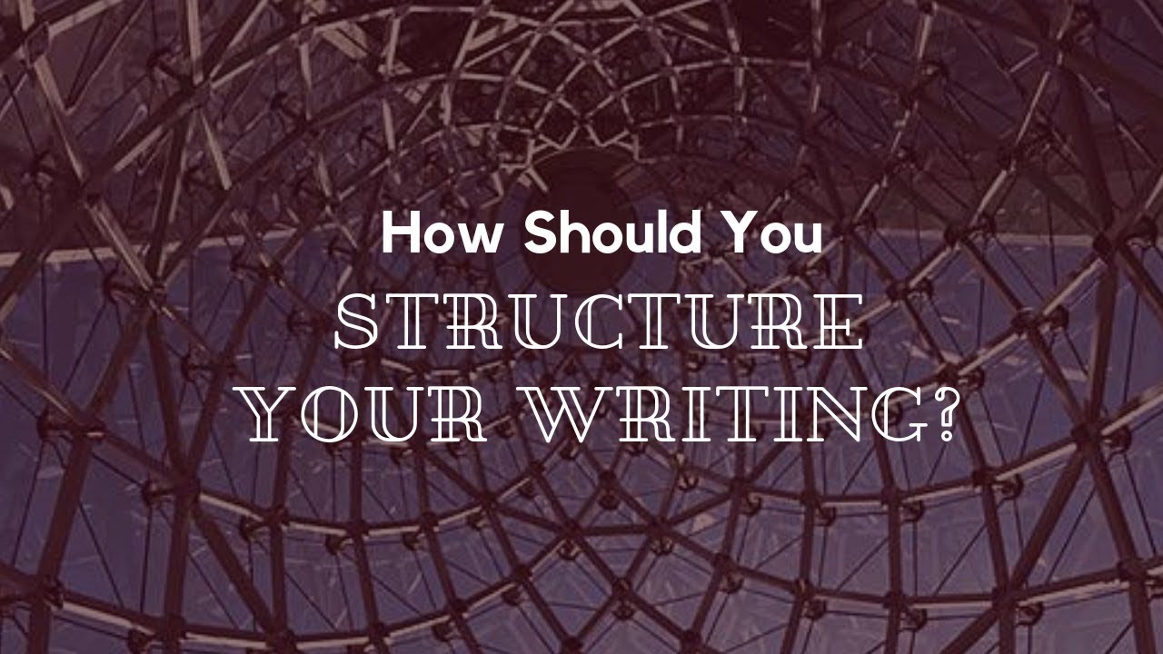 How Should You Structure Your Writing? - YouTube