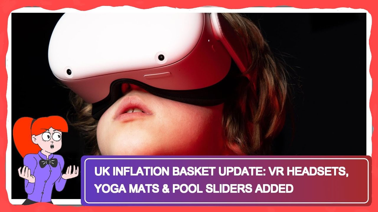 UK Inflation Basket Update: VR Headsets, Yoga Mats & Pool Sliders Added ...
