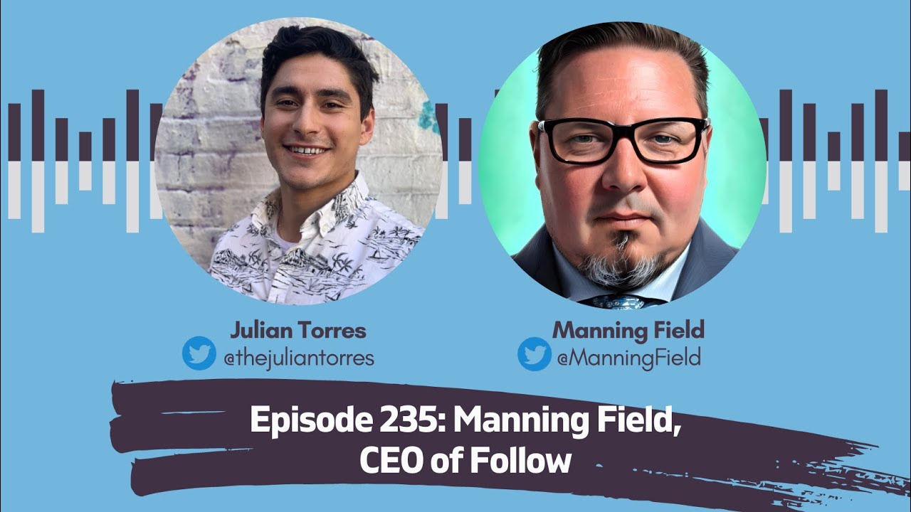 Episode 235: Manning Field, CEO of Follow | Host: Julian Torres - YouTube