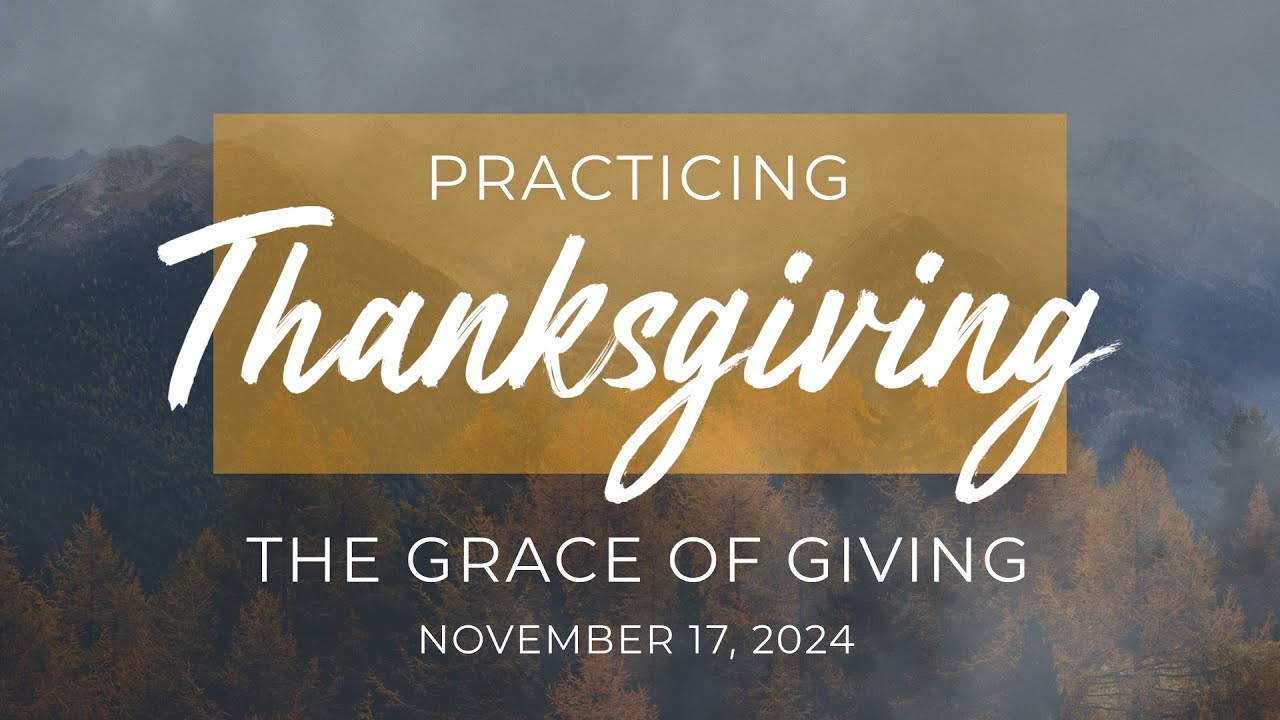 Practicing Thanksgiving: The Grace of Giving - November 17, 2024 - YouTube