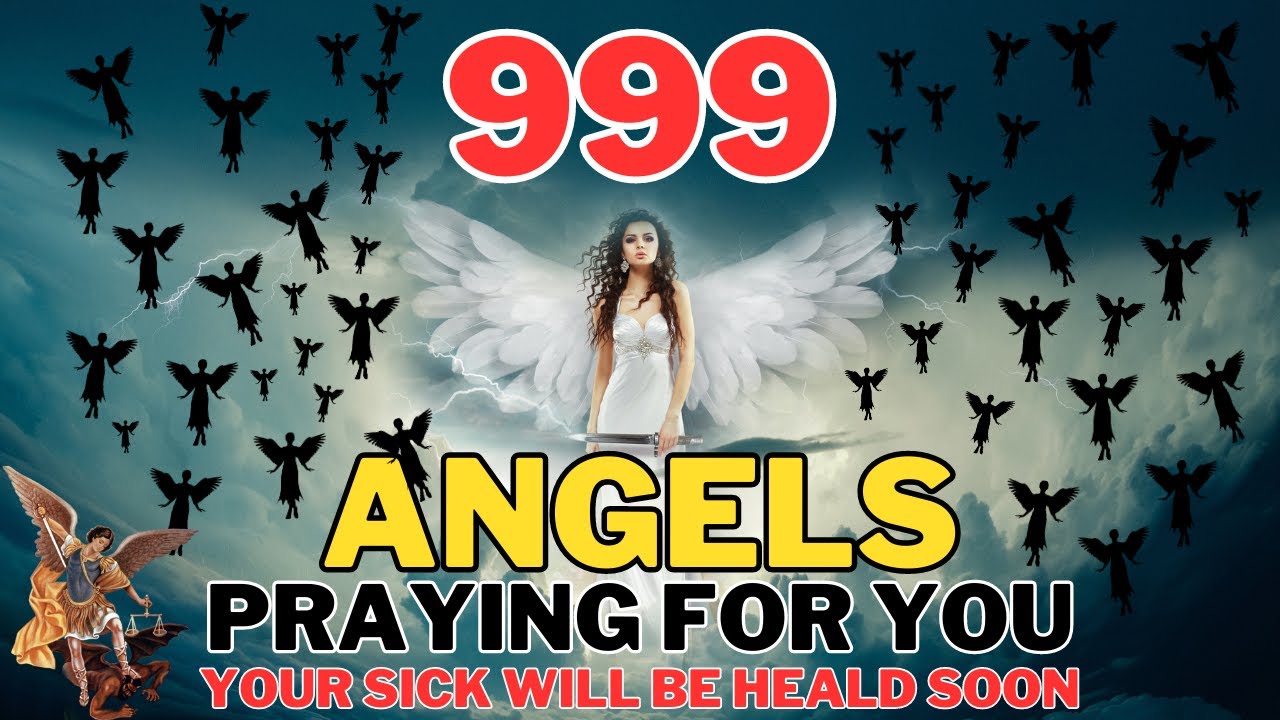 999 ANGELS PRAYING FOR YOU | YOUR SICK WILL BE HEALD SOON, PLAY AND ...