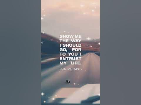 Psalm 143:8. Show me the way I should go, for to you I entrust my life ...