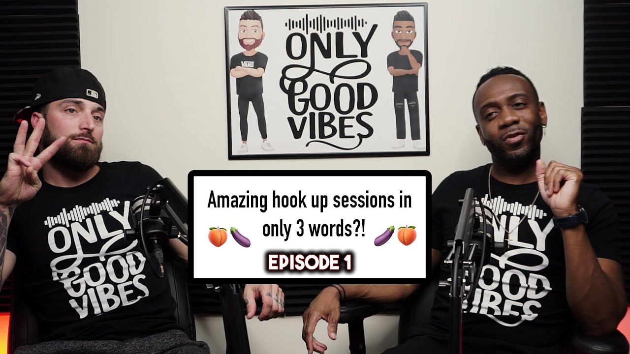 Amazing Hook Up Sessions In Only 3 Words?! | Ep. 1 | Only Good Vibes ...